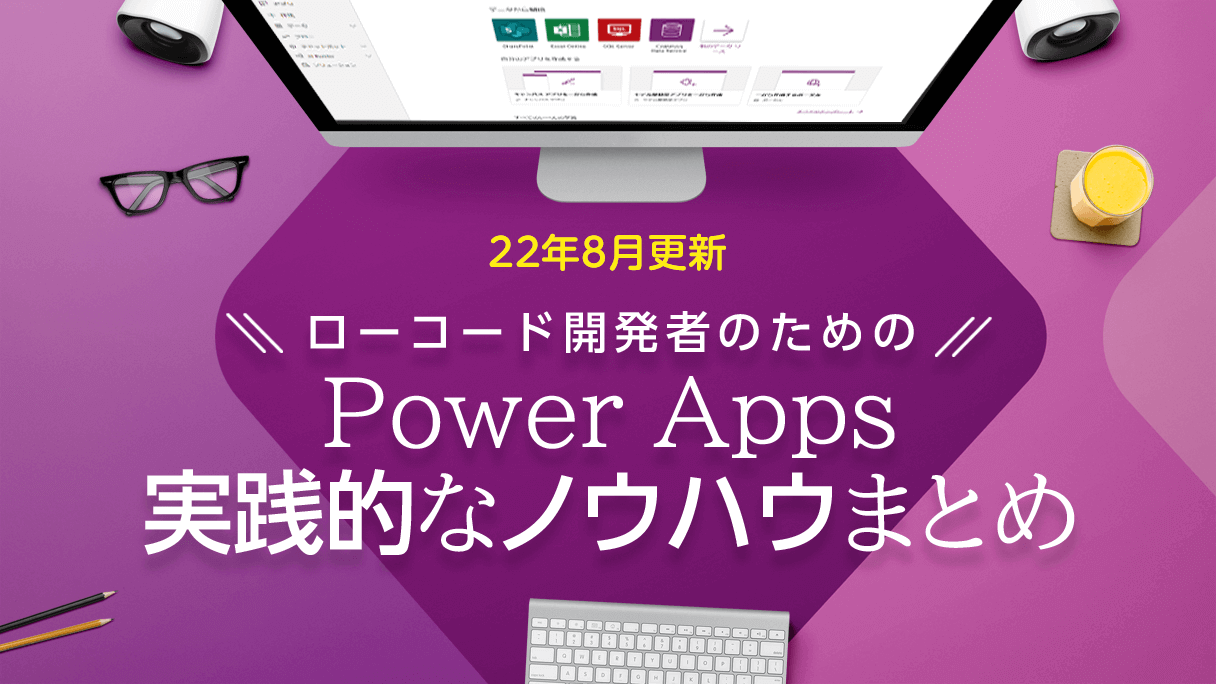 【22年8月更新】Power Apps の実践的なノウハウ まとめ
